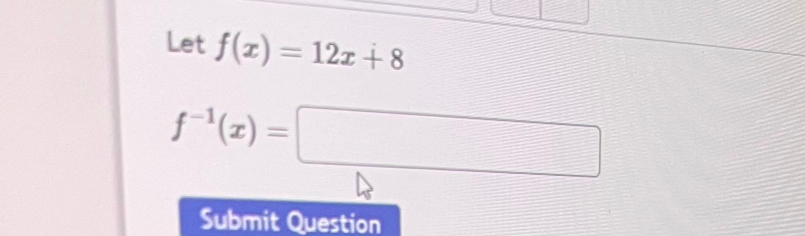Solved Let f(x)=12x+8 f−1(x)= | Chegg.com
