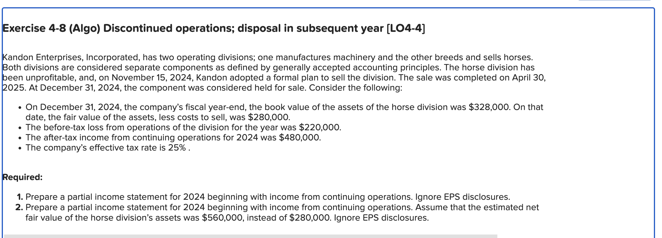 Solved Exercise 4-8 (Algo) Discontinued operations; disposal | Chegg.com Solved Exercise 4-8 (Algo) Discontinued operations; disposal | Chegg.com