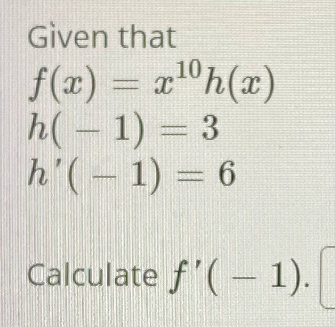 Solved Given thatf(x)=x10h(x)h(-1)=3h'(-1)=6Calculate f'(-1) | Chegg.com
