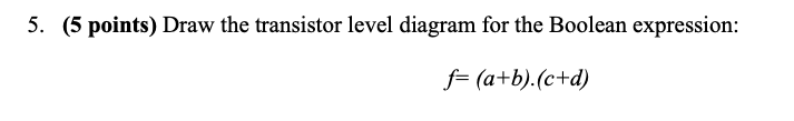 Solved 5. (5 points) Draw the transistor level diagram for | Chegg.com