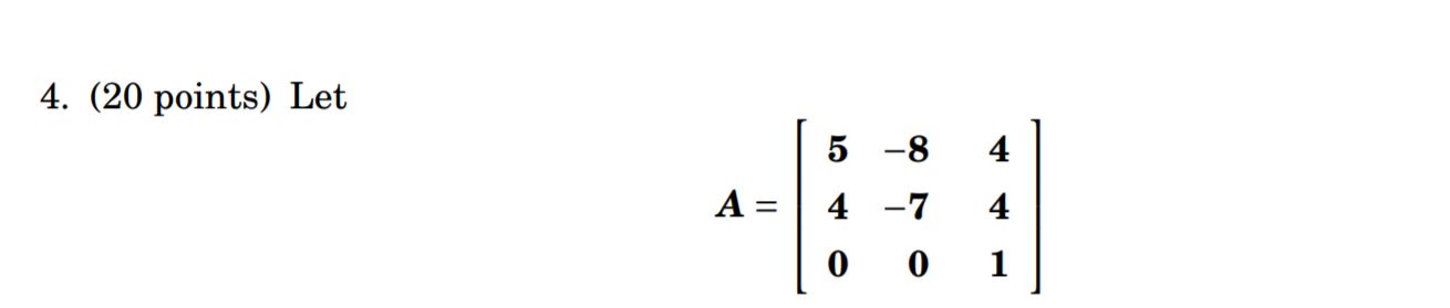 Solved 4. (20 points) Let 5 -8 4 A = 4 -7 4 0 0 1 (a) Find | Chegg.com Solved 4. (20 points) Let 5 -8 4 A = 4 -7 4 0 0 1 (a) Find | Chegg.com