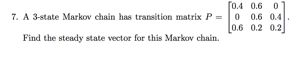 Solved 7. A 3-state Markov chain has transition matrix P = | Chegg.com