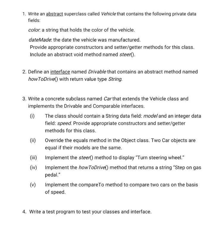 Solved 1. Write an abstract superclass called Vehicle that | Chegg.com