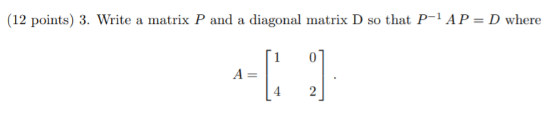 Solved (12 points) 3. Write a matrix P and a diagonal matrix | Chegg.com