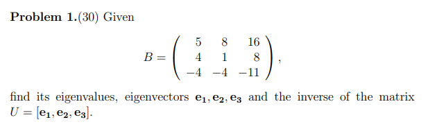 Solved Problem 1.(30) Given B=⎝⎛54−481−4168−11⎠⎞, find its | Chegg.com