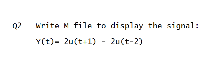Solved Q2 write M-file to display the signal: Y(t)= 2u(t+1) | Chegg.com
