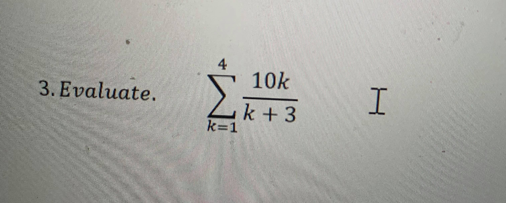 Solved ... 3. Evaluate. 10k k + 3 | Chegg.com