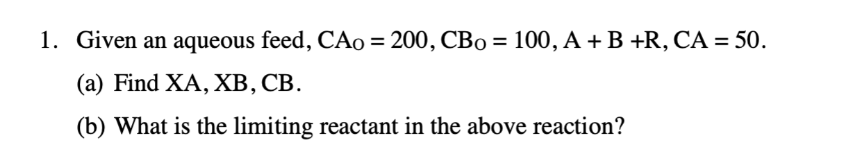 [Solved]: 1. Given an aqueous feed, CAo = 200, CBo = 100,