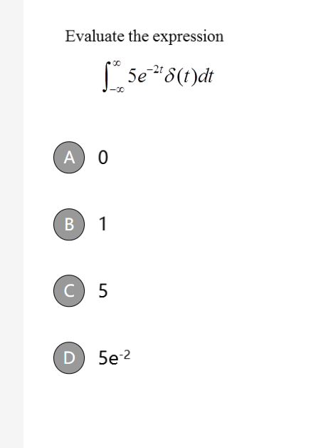 Solved Evaluate the expression ∫−∞∞5e−2tδ(t)dt 0 1 5 5e−2 | Chegg.com