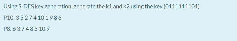 Solved Using S-DES key generation, generate the k1 and k2 | Chegg.com