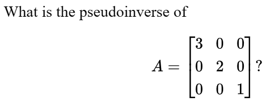 Solved What is the pseudoinverse of A=⎣⎡300020001⎦⎤? | Chegg.com