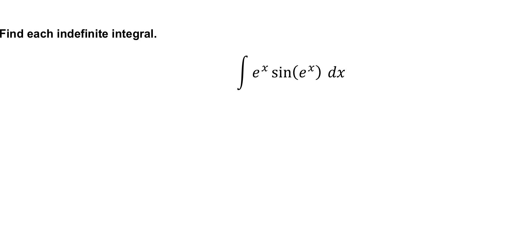 Solved Find each indefinite integral. ∫exsin(ex)dx | Chegg.com
