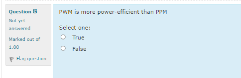 Solved Question 8 PWM is more power-efficient than PPM Not | Chegg.com