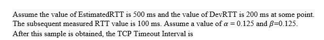 Solved Assume the value of EstimatedRTT is 500 ms and the | Chegg.com