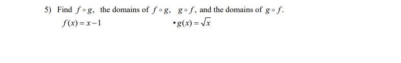 Solved 5) Find fog, the domains of fog, g•f, and the domains | Chegg.com