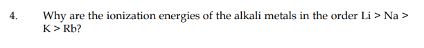 Solved 4. Why are the ionization energies of the alkali | Chegg.com