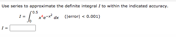 Solved Use series to approximate the definite integral I to | Chegg.com