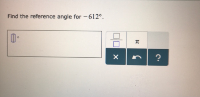 Solved Find the reference angle for -612 degree. | Chegg.com