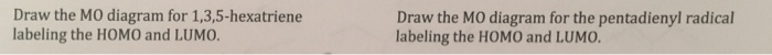 Solved Draw the MO diagram for 1,3,5-hexatriene labeling the | Chegg.com