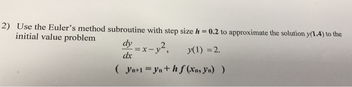 Solved 2) Use the Euler's method subroutine with step size h | Chegg.com