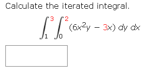 Solved Calculate the iterated integral. 2 (6x2y 3x) dy dx 1 | Chegg.com