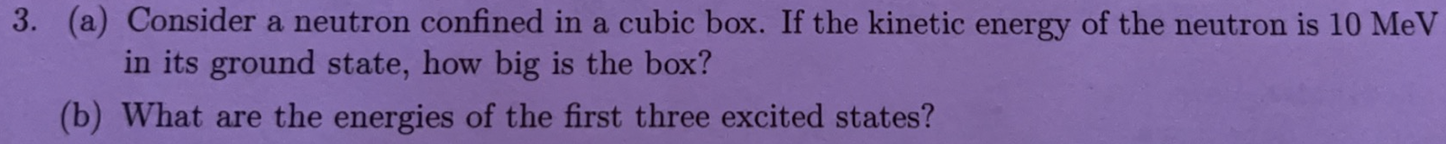Solved 3. (a) Consider a neutron confined in a cubic box. If | Chegg.com