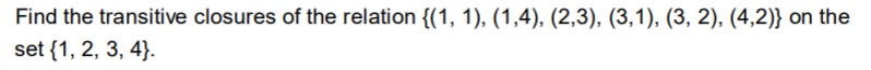 Solved Find the transitive closures of the relation {(1, 1), | Chegg.com