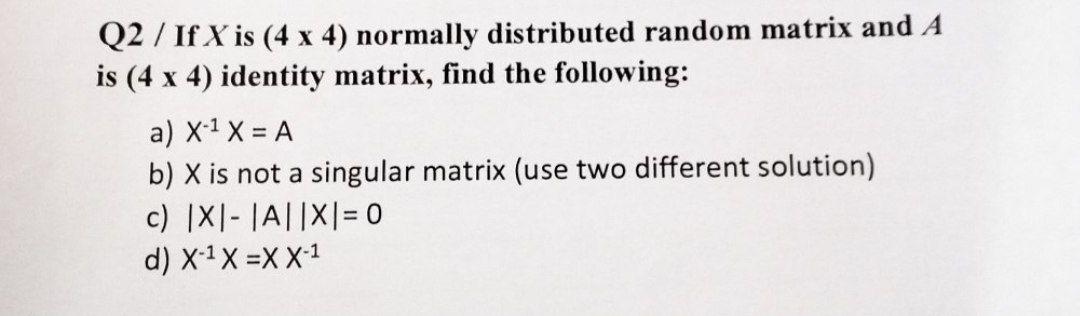 Solved Q2 / If X is (4 x 4) normally distributed random | Chegg.com