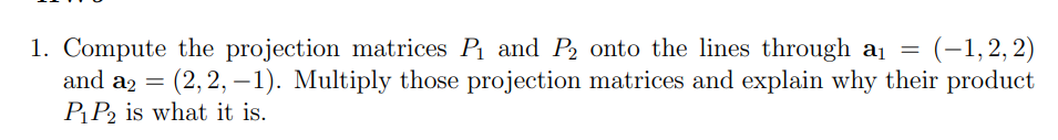 Solved 1. Compute the projection matrices P1 and P2 onto the | Chegg.com