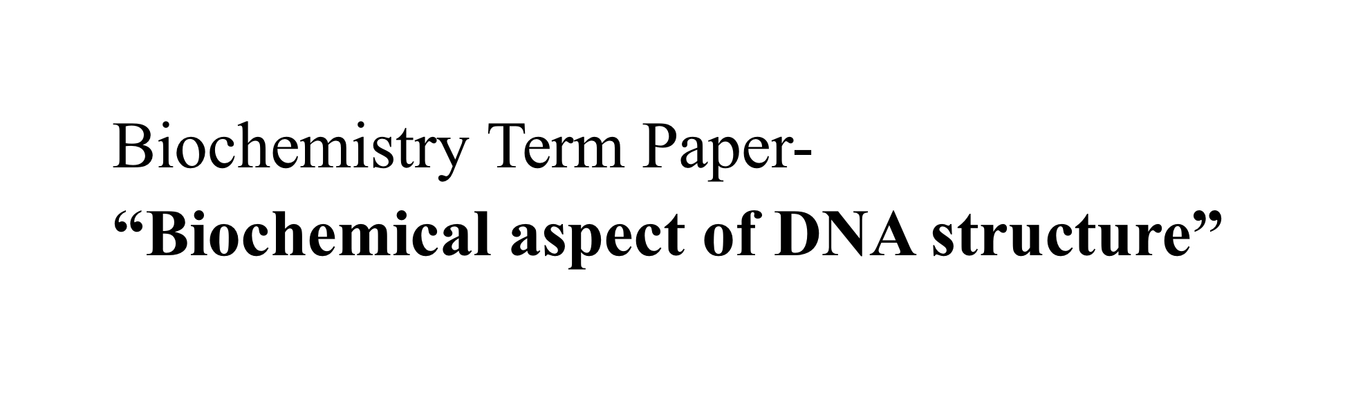 Solved Biochemistry Term Paper- "Biochemical aspect of DNA | Chegg.com