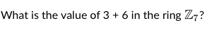 Solved What is the value of 3+6 in the ring Z7 ? | Chegg.com