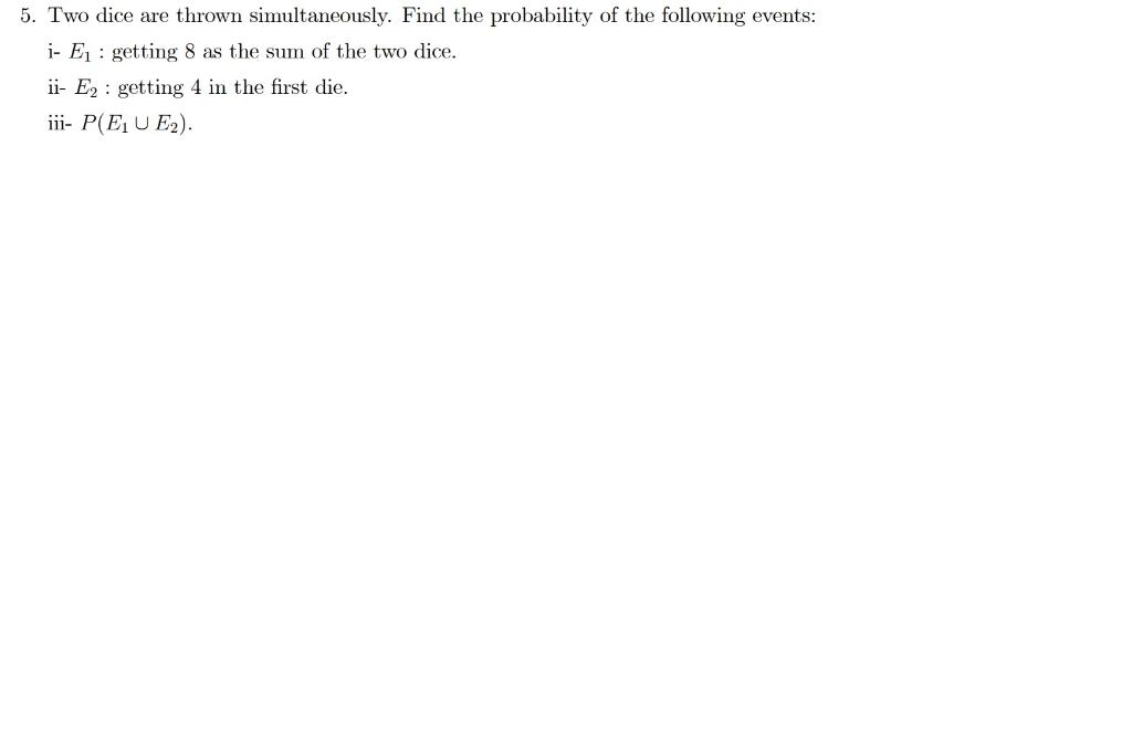 Solved 5. Two dice are thrown simultaneously. Find the | Chegg.com