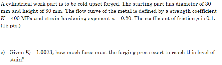 Solved A cylindrical work part is to be cold upset forged. | Chegg.com