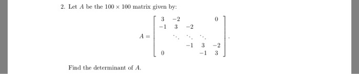 Solved 2. Let A be the 100 x 100 matrix given by: 3 -2 -1 3 | Chegg.com