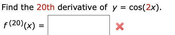Solved Find the 20th derivative of y = cos(2x). f(20)(x) = | Chegg.com