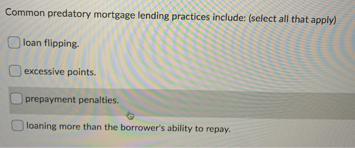 Solved Common predatory mortgage lending practices include: | Chegg.com