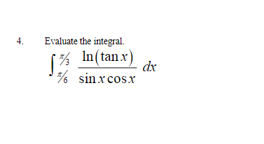 Solved 4. Evaluate the integral. A ln(tanx) dx % sinxcosx | Chegg.com