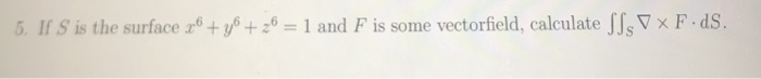 Solved 5. If s is the surface x6 + y6 + z6-1 and F is some | Chegg.com