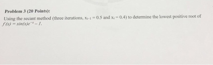 Solved Problem 3 (20 Points): Using the secant method (three | Chegg.com
