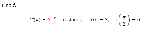 Solved Find f. f"(x) = 5ex - 6 sin(x), f(0) = 3, (- f = 0 | Chegg.com