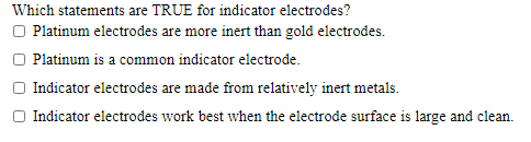 Solved Which statements are TRUE for indicator electrodes? O | Chegg.com