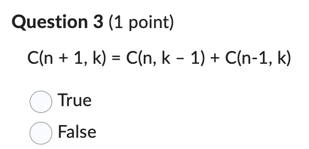 Solved Question 3 (1 point) C(n+1,k)=C(n,k−1)+C(n−1,k) True | Chegg.com