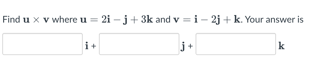 Solved Find u X v where u 2i – j + 3k and v=i – 2j + k. Your | Chegg.com