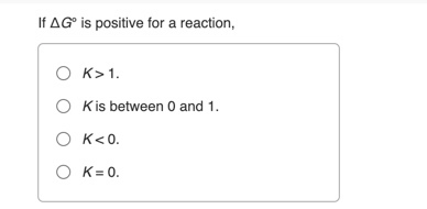 Solved If AG is positive for a reaction, OK>1. O kis between | Chegg.com