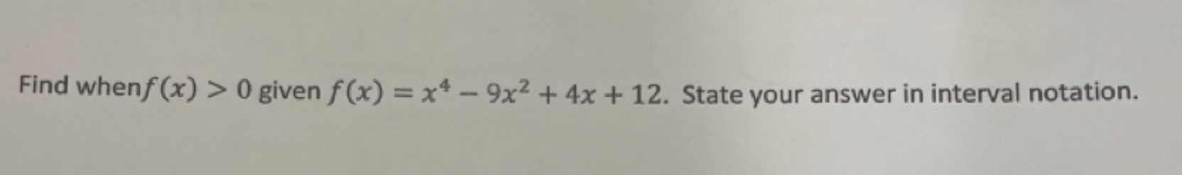 Solved Find when f(x)>0 ﻿given f(x)=x4-9x2+4x+12. ﻿State | Chegg.com
