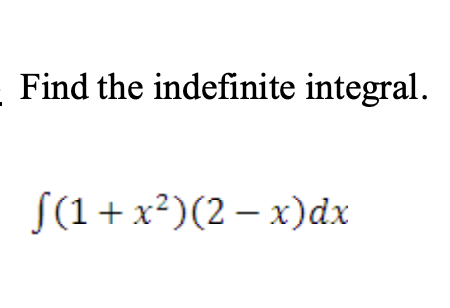 Solved Find the indefinite integral. ∫(1+x2)(2−x)dx | Chegg.com