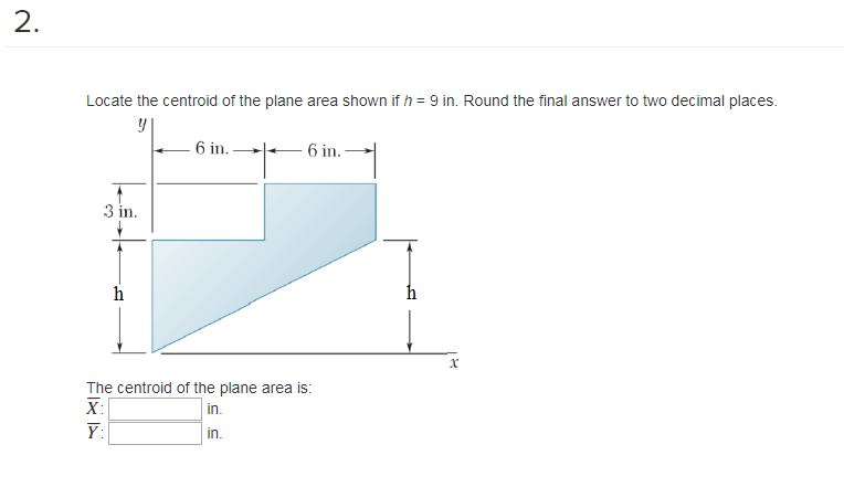 Solved 2. Locate the centroid of the plane area shown if h 9 | Chegg.com