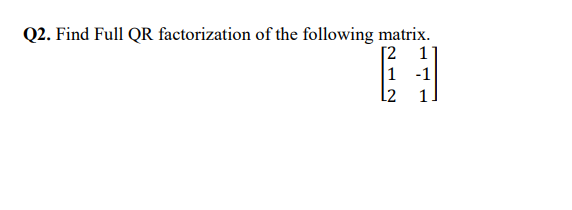 Solved Q2. ﻿Find Full QR factorization of the following | Chegg.com