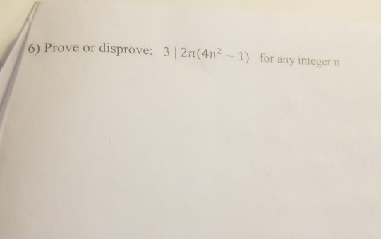 Solved 6) Prove or disprove: 3 |2n (4n2 -1) for any integer | Chegg.com
