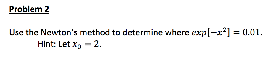 Solved Problem 2 Use the Newton's method to determine where | Chegg.com